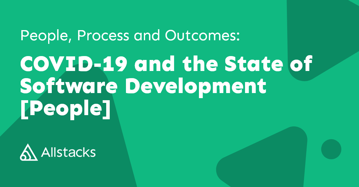 People, Process and Outcomes: COVID-19 and the State of Software ...